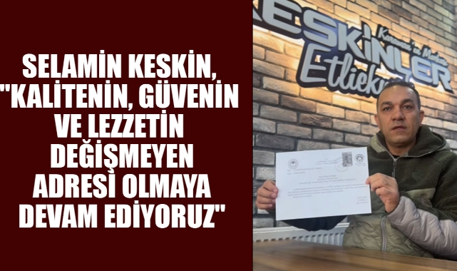 SELAMİN KESKİN, "KALİTENİN, GÜVENİN VE LEZZETİN DEĞİŞMEYEN ADRESİ ...